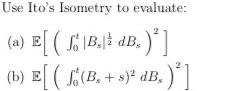 Solved Use Ito's Isometry to evaluate: (a) E[(S1B.13 dB.)] | Chegg.com