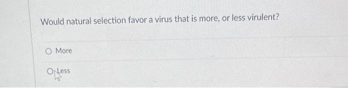 Solved Would natural selection favor a virus that is more, | Chegg.com