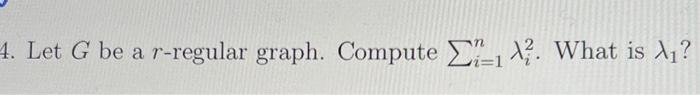 Solved 4. Let G be a r-regular graph. Compute ∑i=1nλi2. What | Chegg.com