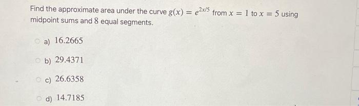 Solved Find the approximate area under the curve g(x)=e2x/5 | Chegg.com