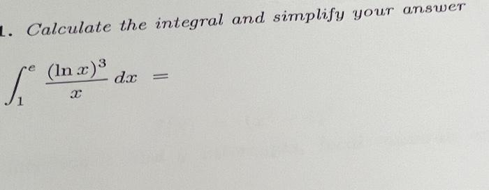 Solved Calculate the integral and simplify your answer | Chegg.com