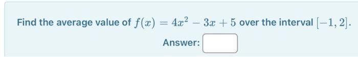 Solved Find the average value of f(x)=4x2−3x+5 over the | Chegg.com