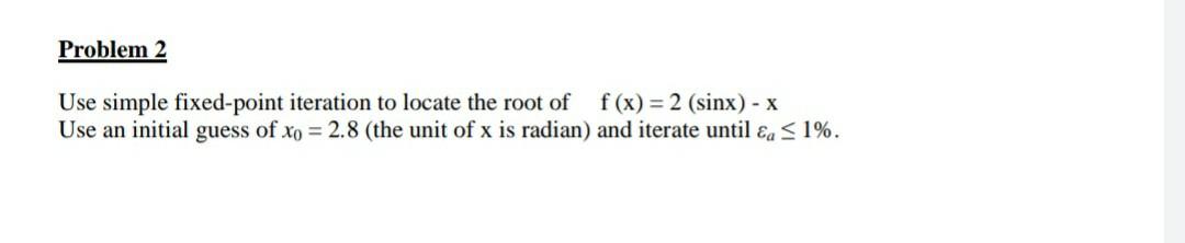 Solved Problem 2 Use simple fixed-point iteration to locate | Chegg.com