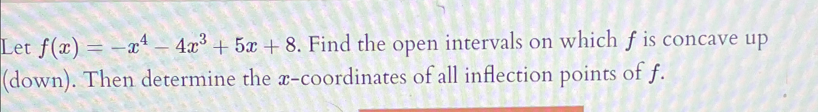 Solved Let f(x)=-x4-4x3+5x+8. ﻿Find the open intervals on | Chegg.com