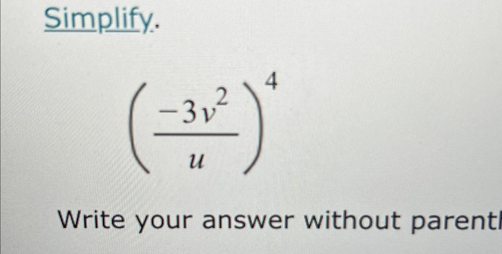 Solved Simplify.(-3v2u)4Write your answer without parent | Chegg.com