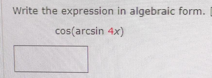 Solved Write the expression in algebraic form.cos(arcsin4x) | Chegg.com