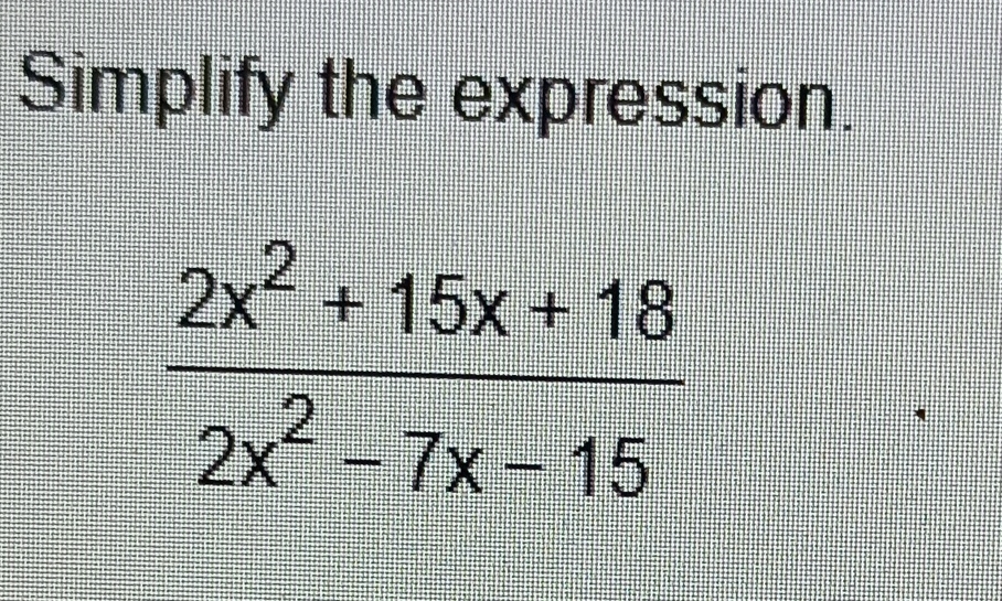 Solved Simplify the expression.2x2+15x+182x2-7x-15 | Chegg.com