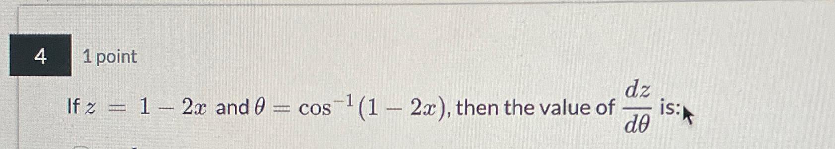 Solved 41 ﻿pointIf z=1-2x ﻿and θ=cos-1(1-2x), ﻿then the | Chegg.com