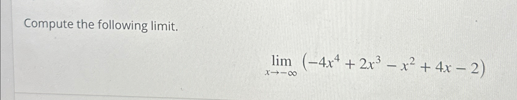 Solved Compute the following limit.limx→-∞(-4x4+2x3-x2+4x-2) | Chegg.com