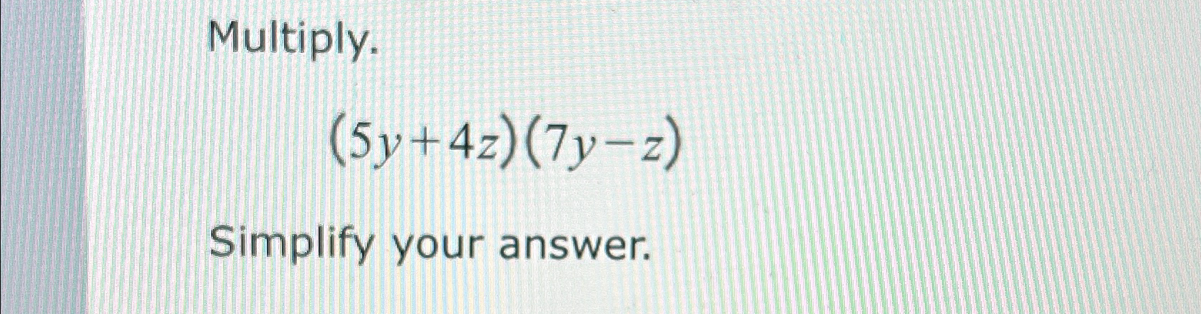 Solved Multiply.(5y+4z)(7y-z)Simplify your answer. | Chegg.com