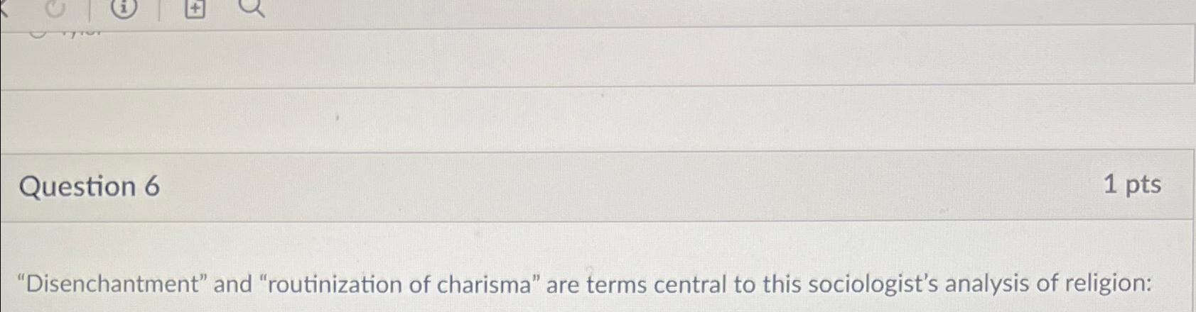 Solved Question 61 ﻿pts"Disenchantment" and "routinization | Chegg.com