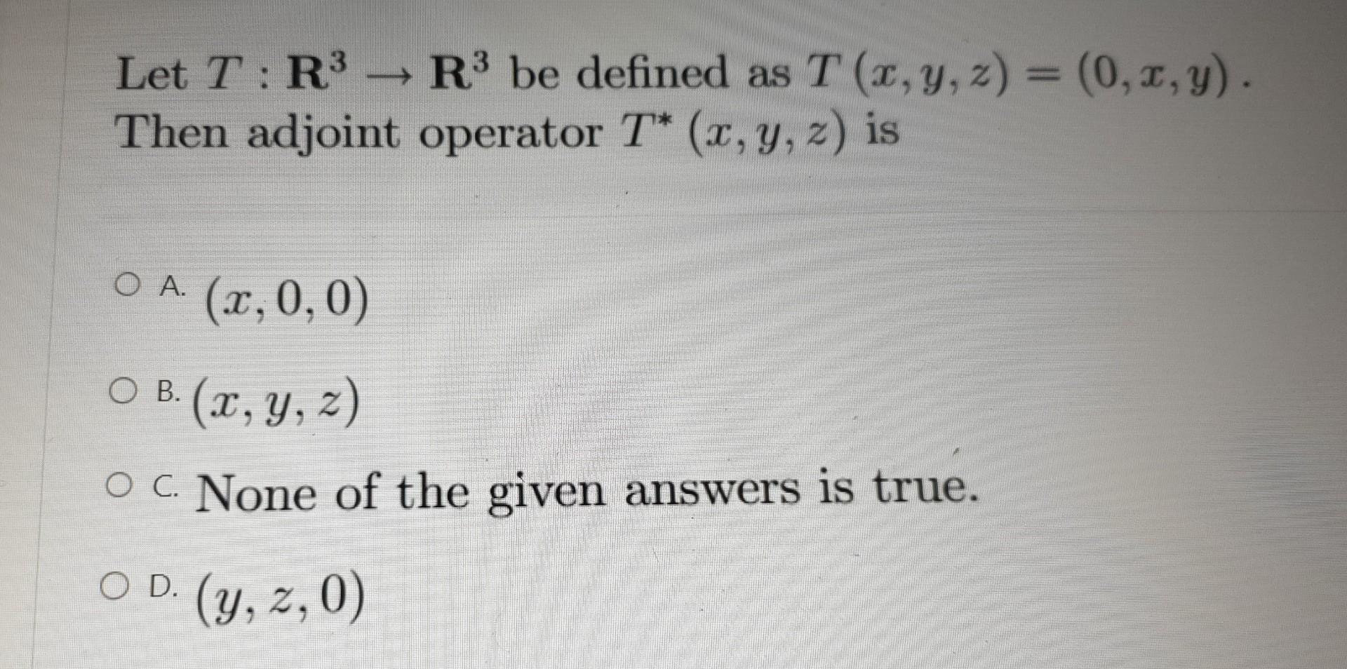 Solved Let T:R3→R3 be defined as T(x,y,z)=(0,x,y). Then | Chegg.com