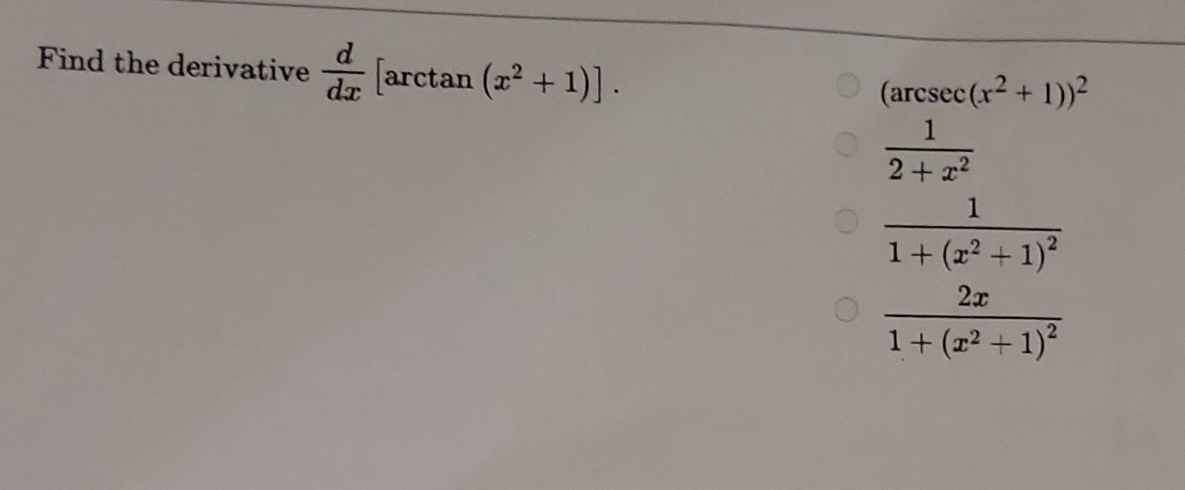 Solved Find the derivative dxd[arctan(x2+1)] (arcsec(x2+1))2 | Chegg.com