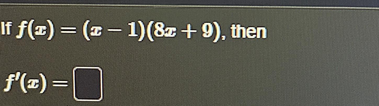 Solved If f(x)=(x-1)(8x+9), ﻿thenf'(x)= | Chegg.com