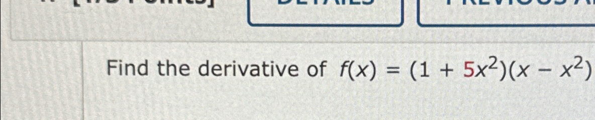 Solved Find the derivative of f(x)=(1+5x2)(x-x2) ﻿by | Chegg.com