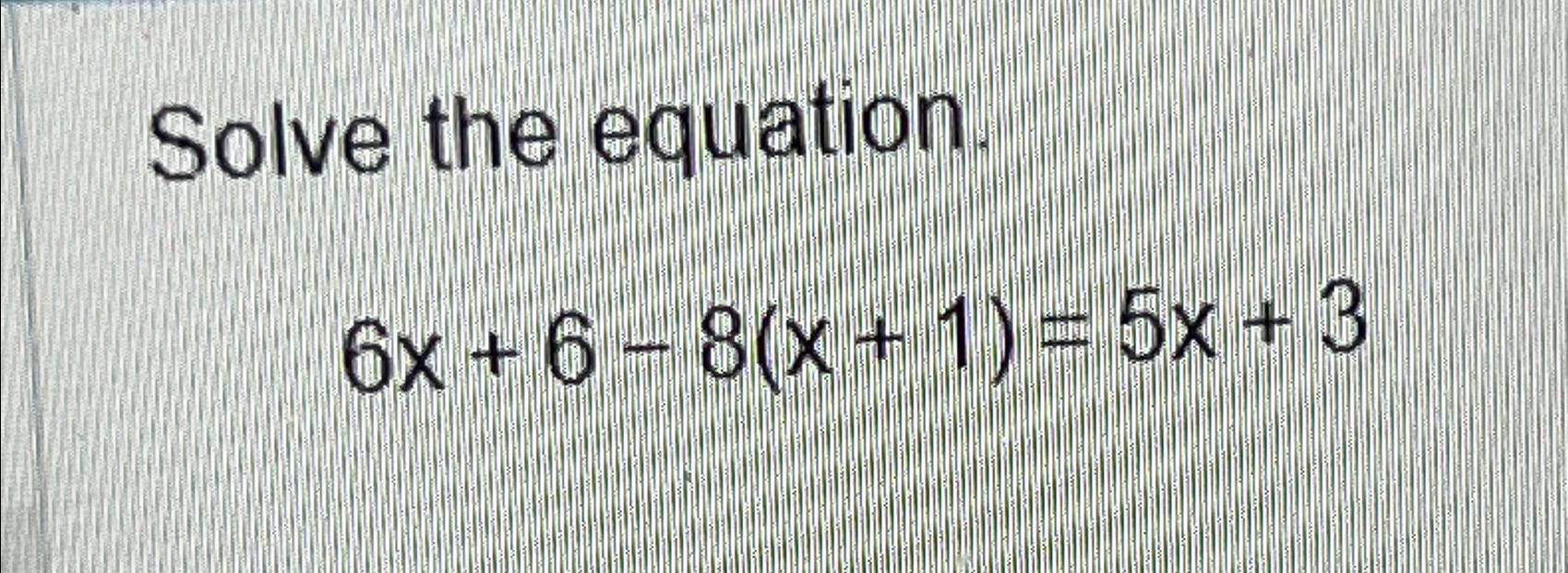Solved Solve the equation.6x+6-8(x+1)=5x+3 | Chegg.com