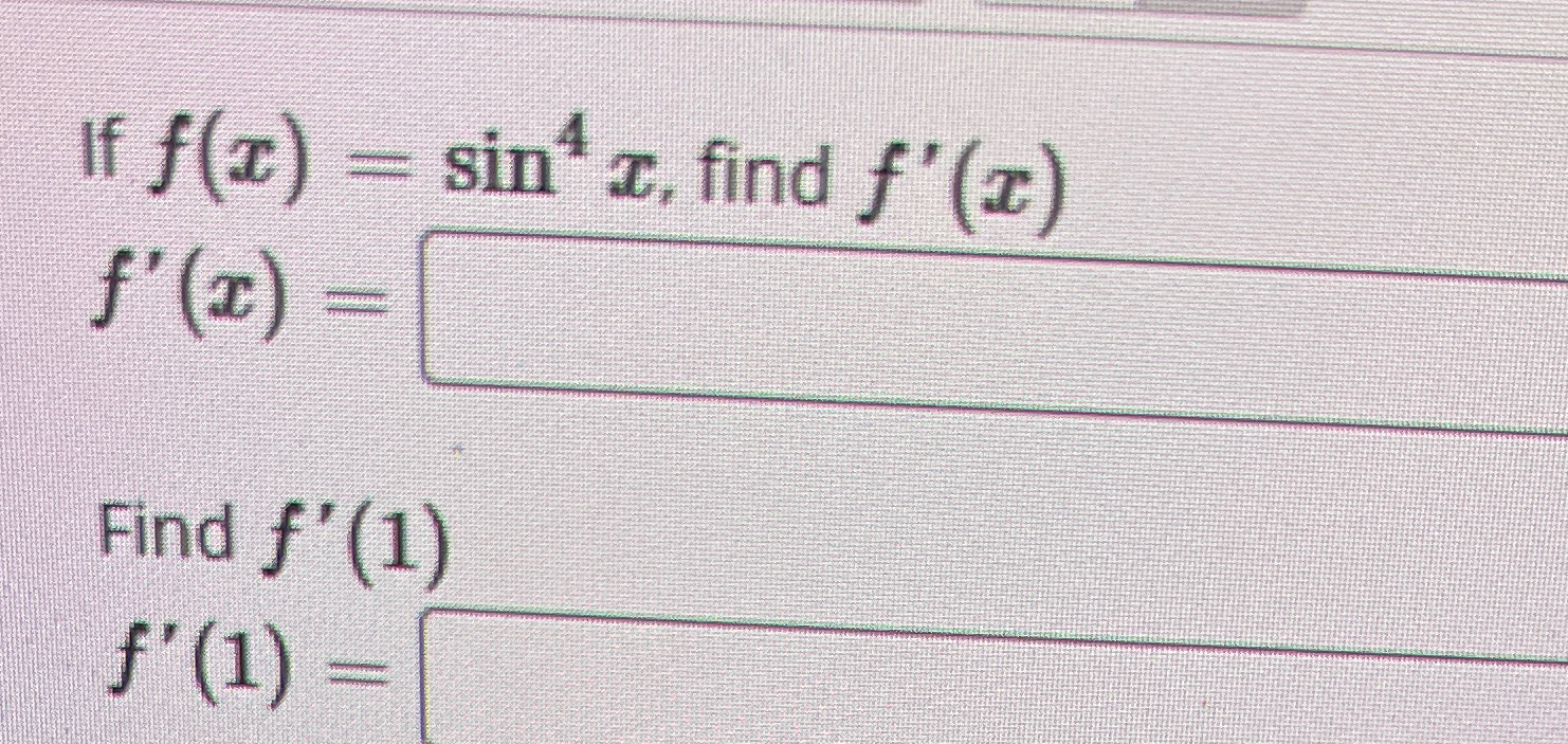 Solved If f(x)=sin4x, ﻿find f'(x)f'(x)=Find f'(1)= | Chegg.com