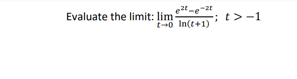 Solved Evaluate the limit: limt→0e2t-e-2tln(t+1);t>-1 | Chegg.com