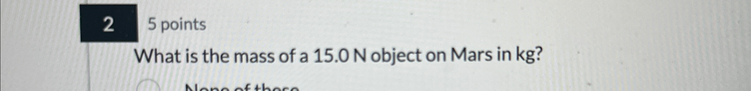 Solved 2 5 ﻿pointsWhat is the mass of a 15.0 ﻿N object on | Chegg.com