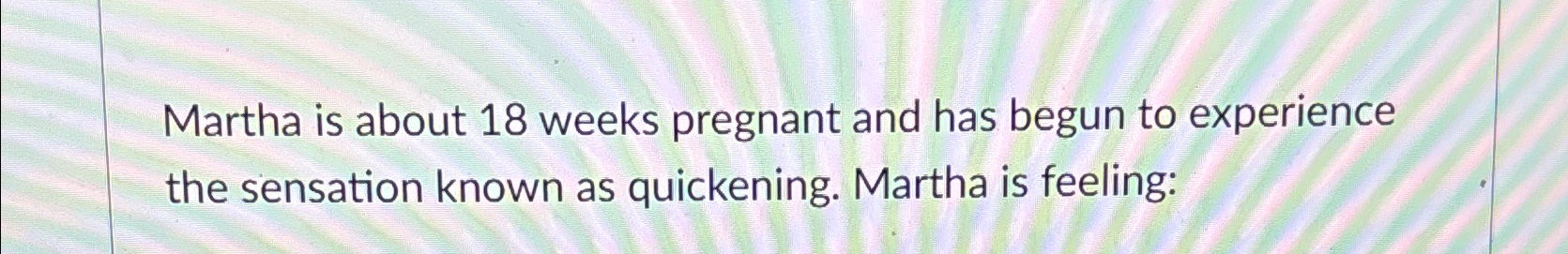 Solved Martha is about 18 ﻿weeks pregnant and has begun to | Chegg.com