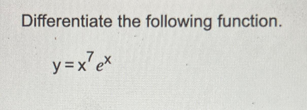 Solved Differentiate the following function.y=x7ex | Chegg.com