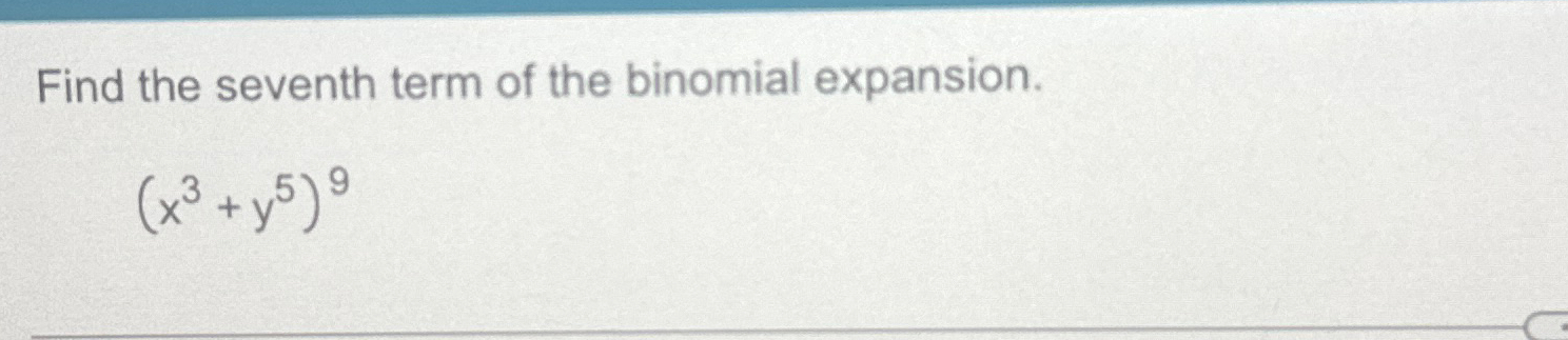 Solved Find the seventh term of the binomial | Chegg.com