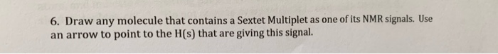 Solved 6. Draw any molecule that contains a Sextet Multiplet | Chegg.com