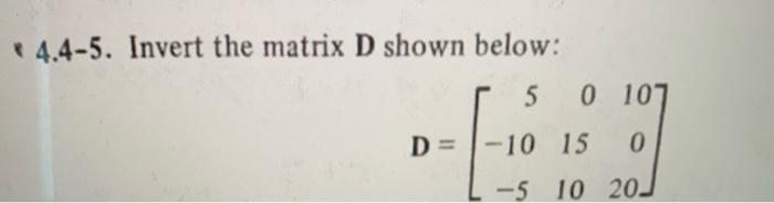 Solved * 4.4-5. Invert the matrix D shown below: 5 0 107 D = | Chegg.com