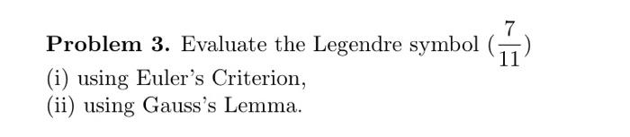 Solved Evaluate the Legendre symbol ( 7/11 )(i) using | Chegg.com