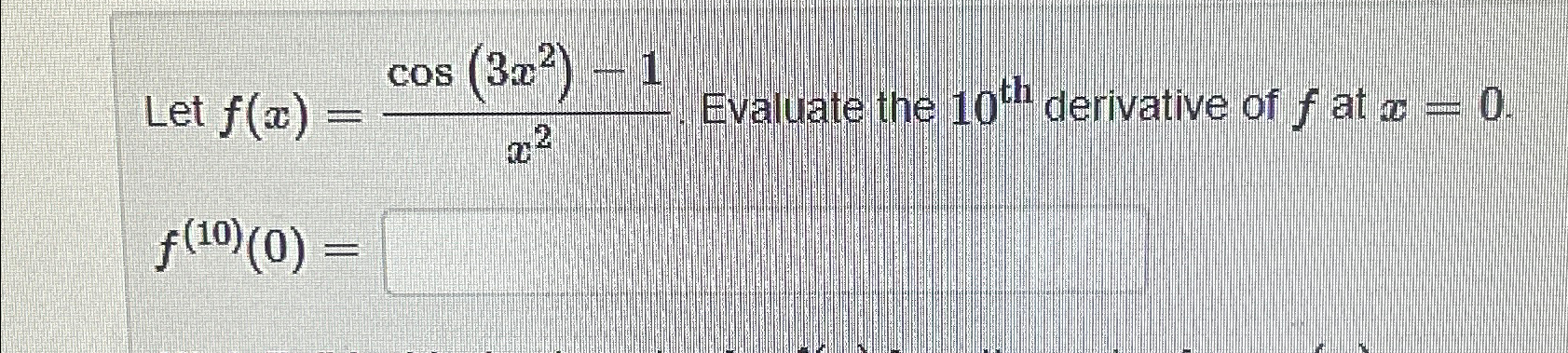 Solved Let f(x)=cos(3x2)-1x2. ﻿Evaluate the 10th | Chegg.com