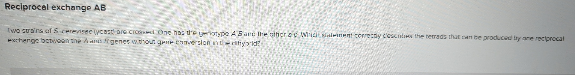 Solved Reciprocal exchange ABTwo strains of S. ﻿cerevisae | Chegg.com
