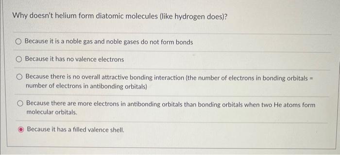[Solved]: help fast please Why doesn't helium form diat