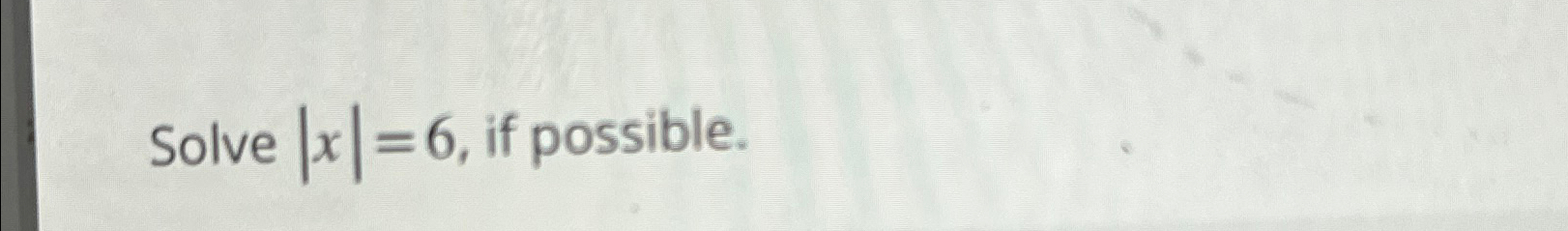 Solved Solve |x|=6, ﻿if possible. | Chegg.com