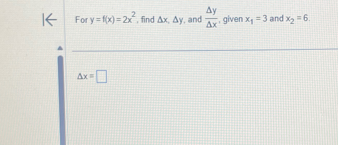 Solved For y=f(x)=2x2, ﻿find Δx,Δy, ﻿and ΔyΔx, ﻿given x1=3 | Chegg.com