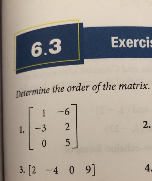Solved Exerci 6.3 Determine the order of the matrix. 1 -6 2 | Chegg.com