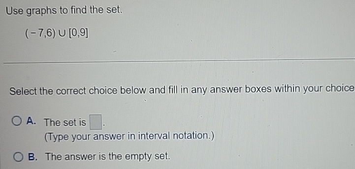 Solved Use graphs to find the set.(-7,6)∪[0,9]Select the | Chegg.com