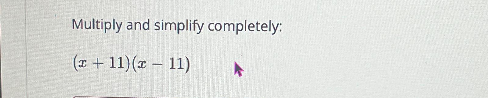 Solved Multiply and simplify completely:(x+11)(x-11) | Chegg.com