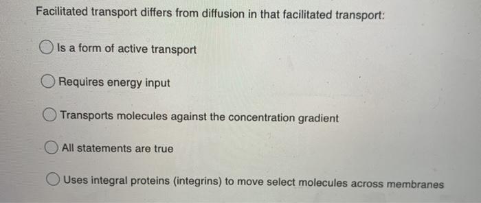 Solved Facilitated transport differs from diffusion in that | Chegg.com