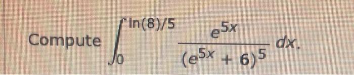 Solved Compute ∫0ln 8 5 E5x 6 5e5xdx