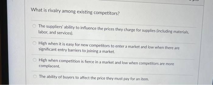 Solved What is rivalry among existing competitors? The | Chegg.com
