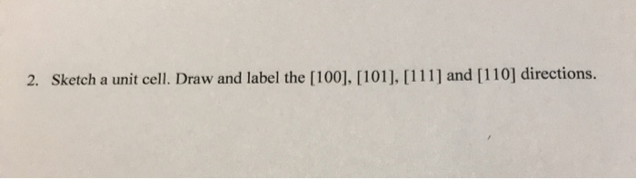 Solved 2. Sketch a unit cell. Draw and label the [100], | Chegg.com