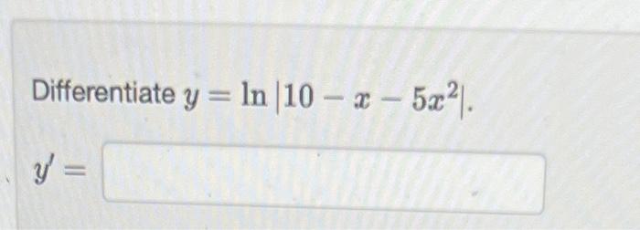 Solved Differentiate y=ln∣∣10−x−5x2∣∣ y′= | Chegg.com