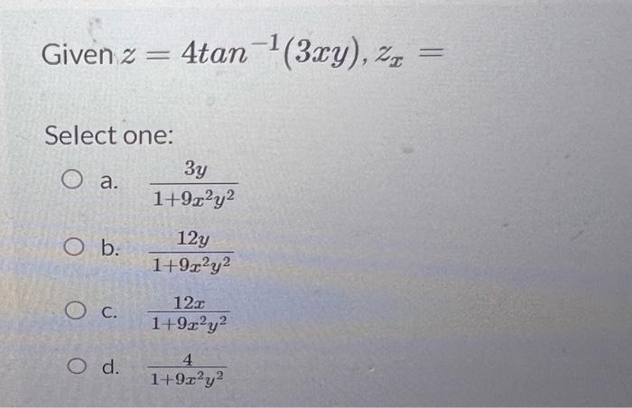 Solved Given z=4tan−1(3xy),zx= Select one: a. 1+9x2y23y b. | Chegg.com