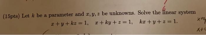 Solved (15pts) Let k be a parameter and x,y,z be unknowns. | Chegg.com