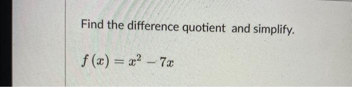 Solved Find the difference quotient and simplify. f(x)=x2−7x | Chegg.com
