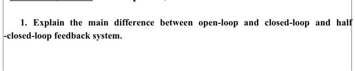 Solved 1. Explain the main difference between open-loop and | Chegg.com