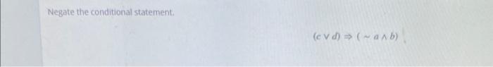 Solved Negate the conditional statement. (c∨d)⇒(∼a∧b) | Chegg.com