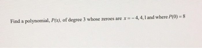 Solved Find a polynomial, P(x), of degree 3 whose zeroes are | Chegg.com