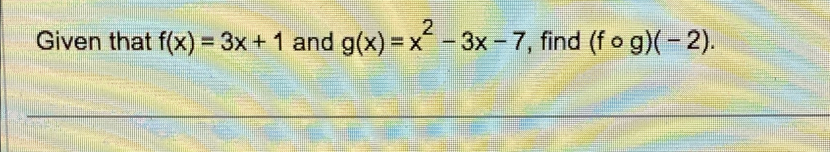 Solved Given that f(x)=3x+1 ﻿and g(x)=x2-3x-7, ﻿find | Chegg.com