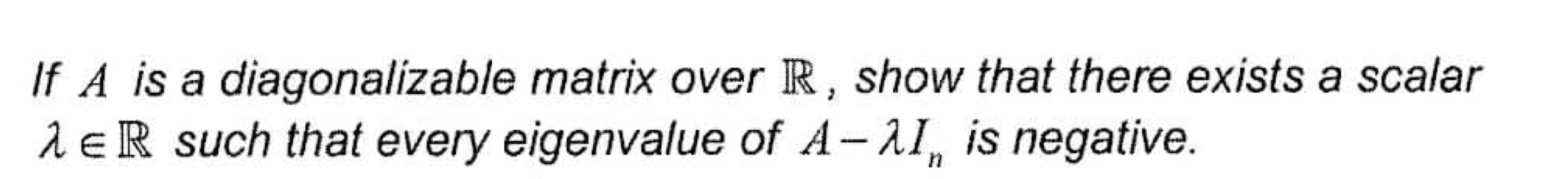 Solved If A ﻿is a diagonalizable matrix over R, ﻿show that | Chegg.com